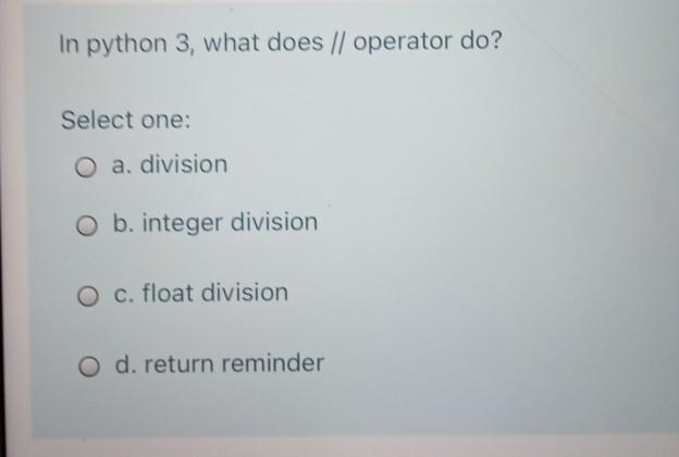 Solved In python 3, what does // operator do? Select one: O | Chegg.com