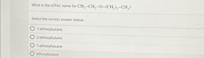 Solved What is the IUPAC name for CH3-CH₂2-O-(CH₂)3-CH3 ? | Chegg.com