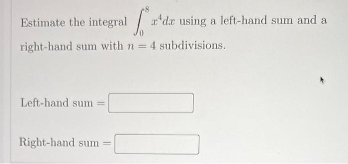 Solved Estimate the integral ∫08x4dx using a left-hand sum | Chegg.com