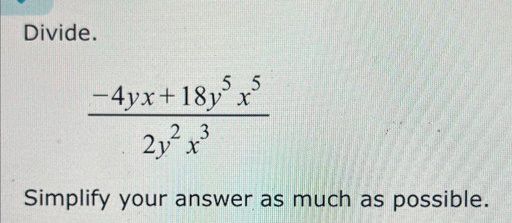 Solved Divide.-4yx+18y5x52y2x3Simplify your answer as much | Chegg.com