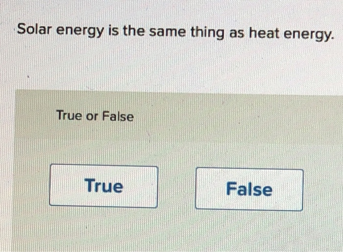 Solved Solar energy is the same thing as heat energy. True | Chegg.com