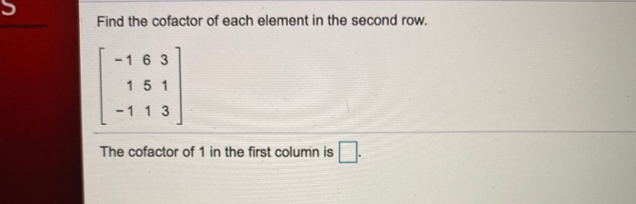 Solved Find the cofactor of each element in the second row. | Chegg.com