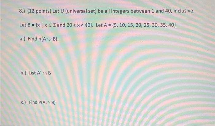 Solved 8.) (12 pointy) Let U (universal set) be all integers | Chegg.com Solved 8.) (12 pointy) Let U (universal set) be all integers | Chegg.com