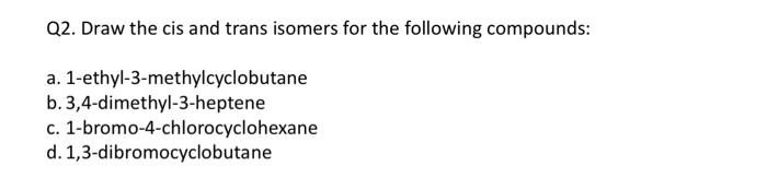 Solved Q2. Draw the cis and trans isomers for the following | Chegg.com