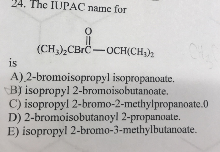 Solved 24. The IUPAC name for (CH3)2CBrC—OCH(CH3)2 is A) | Chegg.com