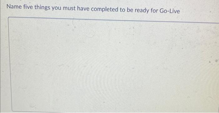 Solved Name five things you must have completed to be ready | Chegg.com