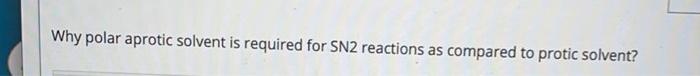 Solved Why polar aprotic solvent is required for SN2 | Chegg.com
