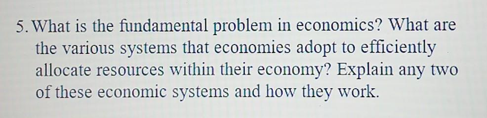 Solved 5. What is the fundamental problem in economics? What | Chegg.com