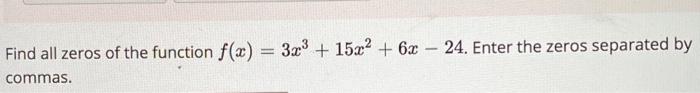 Solved Find all zeros of the function f(x) = 3x3 + 15x2 + | Chegg.com