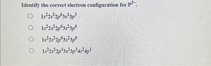 Solved Identify the correct electron configuration for P³-. | Chegg.com