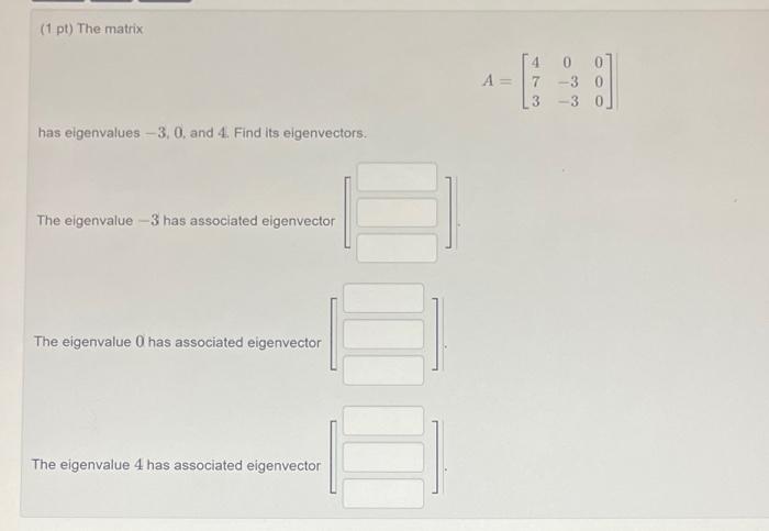 Solved (1 pt) The matrix A=⎣⎡4730−3−3000⎦⎤ has eigenvalues | Chegg.com