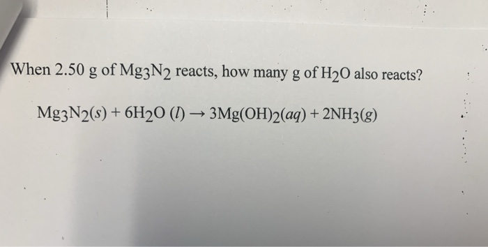 Solved When 2.50 g of Mg3N2 reacts, how many g of H20 also | Chegg.com