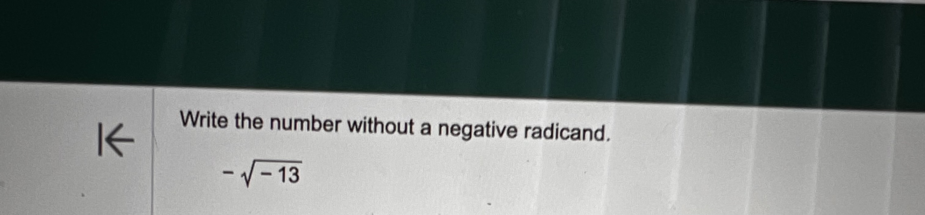 Solved Write the number without a negative radicand.--132 | Chegg.com