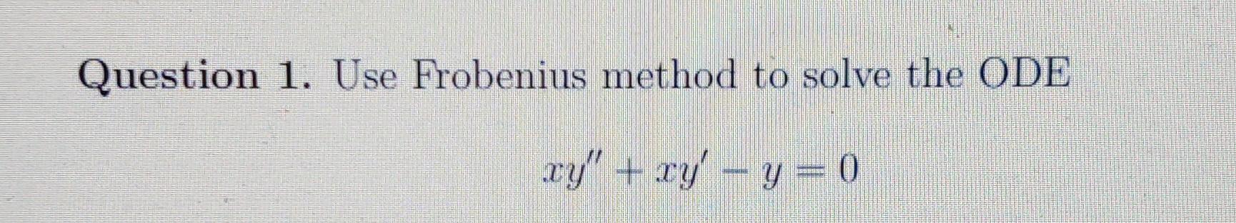 Solved Question 1. Use Frobenius method to solve the ODE xy" | Chegg.com