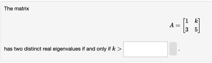 Solved The matrix A=[13k5] has two distinct real eigenvalues | Chegg.com