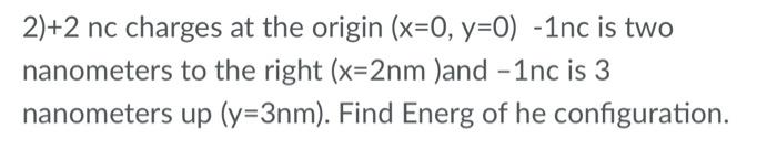 Solved 2)+2 nc charges at the origin (x=0, y=0) -1nc is two | Chegg.com
