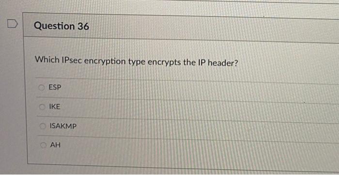 Solved Which IPsec encryption type encrypts the IP header? | Chegg.com
