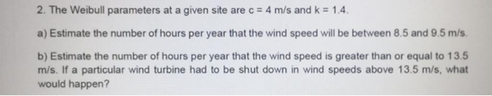 Solved 2. The Weibull parameters at a given site are c = 4 | Chegg.com