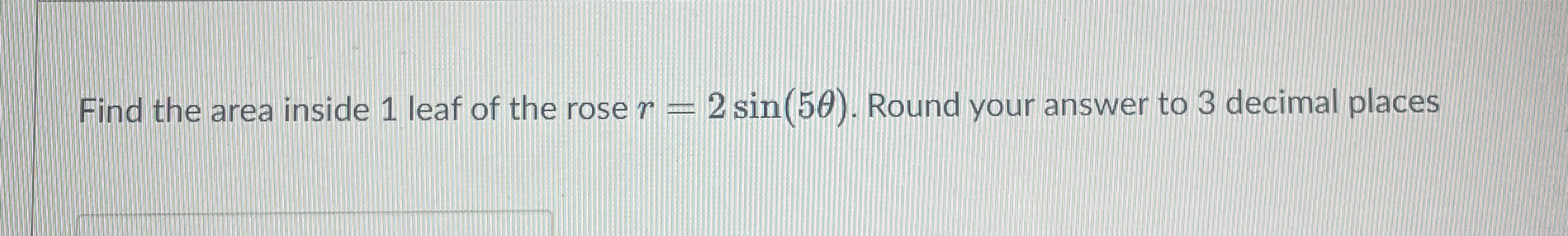Solved Find the area inside 1 ﻿leaf of the rose r=2sin(5θ). | Chegg.com