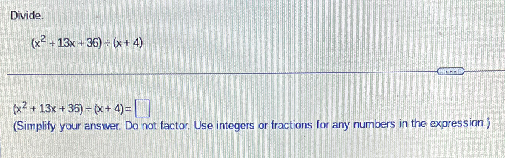 Solved Divide.(x2+13x+36)÷(x+4)(x2+13x+36)÷(x+4)=(Simplify | Chegg.com