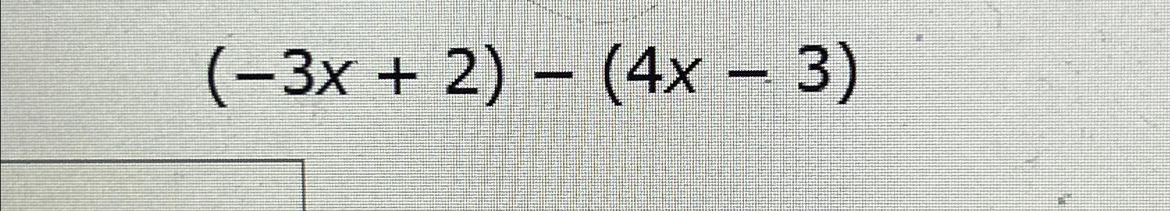 Solved (-3x+2)-(4x-3) | Chegg.com