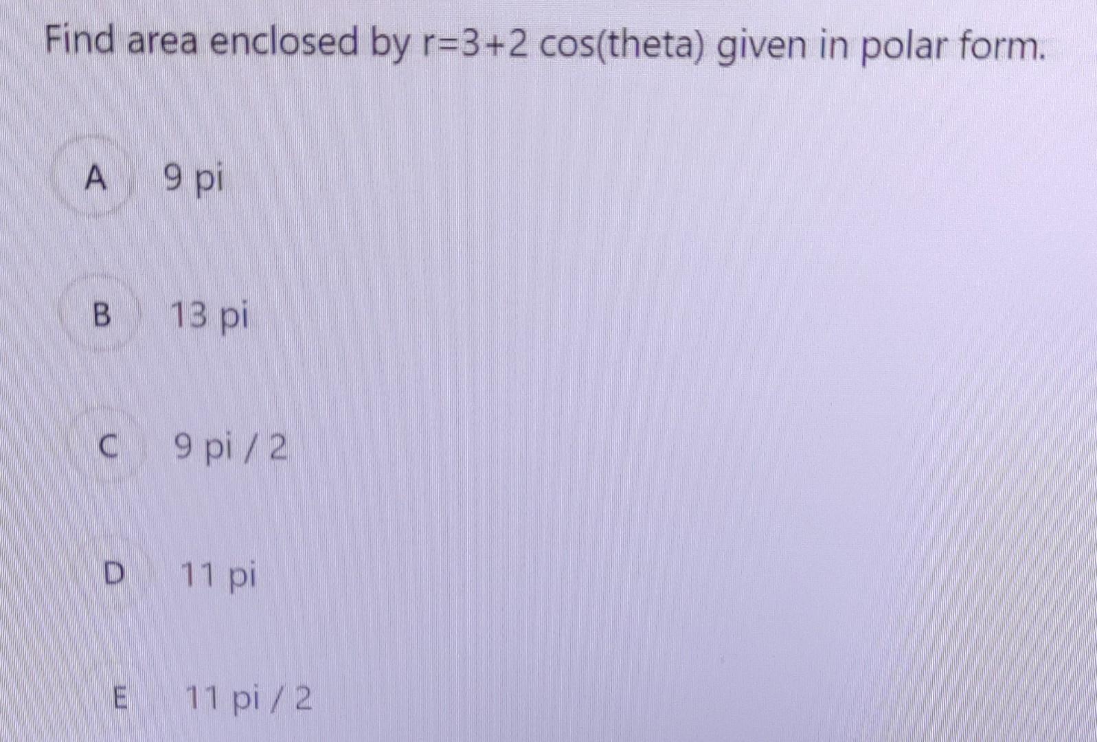 Solved Find area enclosed by r=3+2cos (theta) given in polar | Chegg.com