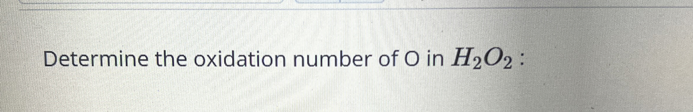 Solved Determine the oxidation number of O in H2O2 ﻿: | Chegg.com