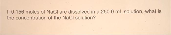 Solved If 0.156 moles of NaCl are dissolved in a 250.0 mL | Chegg.com
