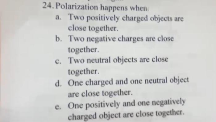Solved 24. Polarization happens when a. Two positively | Chegg.com