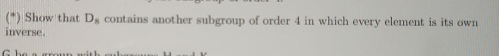 Solved (*) Show that D8 contains another subgroup of order 4 | Chegg.com