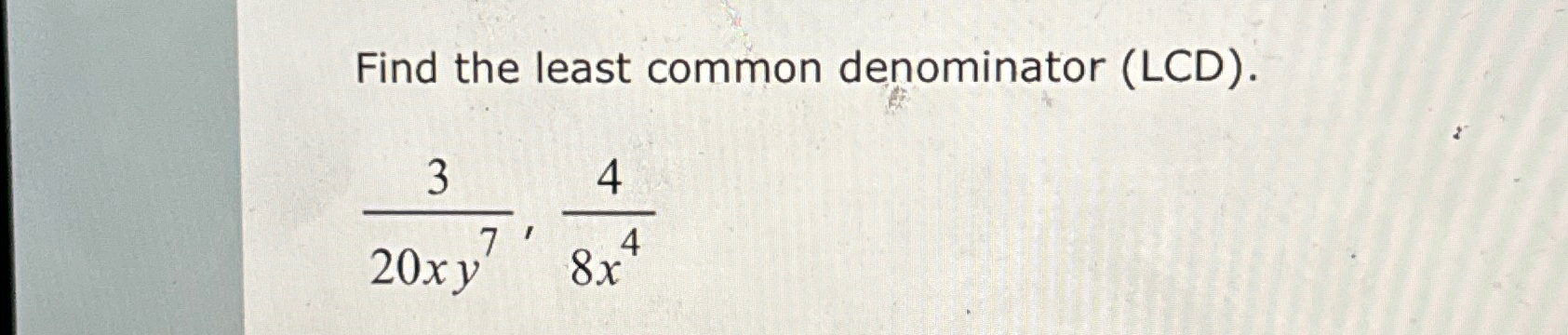 Solved Find the least common denominator (LCD).320xy7,48x4 | Chegg.com