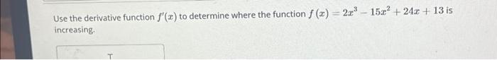 Solved Use the derivative function ƒ'(x) to determine where | Chegg.com
