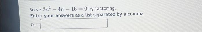 Solved Solve 2n2−4n−16=0 by factoring. Enter your answers as | Chegg.com