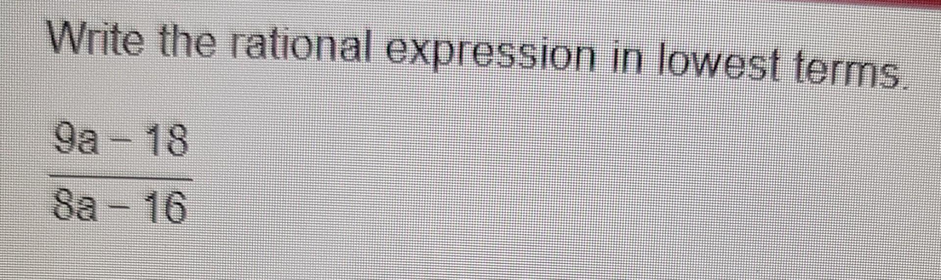 Solved Write the rational expression in lowest terms Qa – 18 | Chegg.com