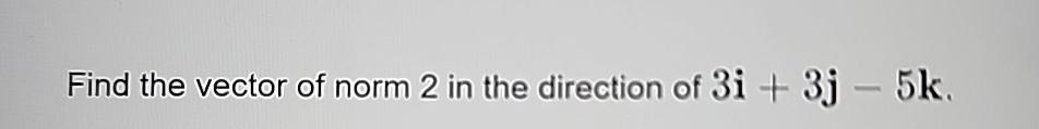 Solved Find the vector of norm 2 ﻿in the direction of | Chegg.com