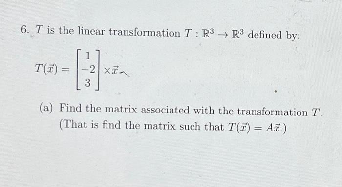 Solved 6. T is the linear transformation T:R3→R3 defined by: | Chegg.com