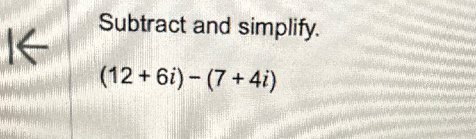 Solved Subtract and simplify.(12+6i)-(7+4i) | Chegg.com