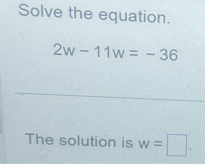 Solved Solve the equation. 2w−11w=−36 The solution is w= | Chegg.com