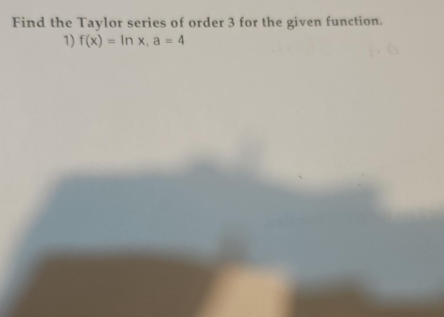 Solved Find the Taylor series of order 3 for the given | Chegg.com