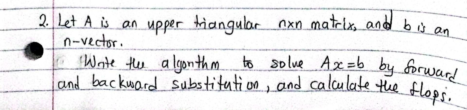 Solved 2. Let A is an upper triangular n×n matrix, and b is | Chegg.com