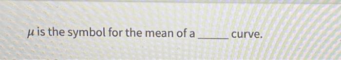 Solved μ is the symbol for the mean of a curve. | Chegg.com