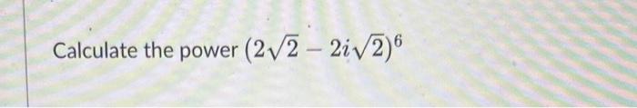 Solved Calculate the power (22−2i2)6 | Chegg.com