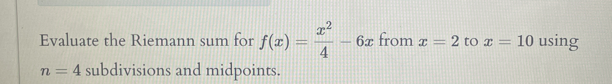 Solved Evaluate the Riemann sum for f(x)=x24-6x ﻿from x=2 | Chegg.com