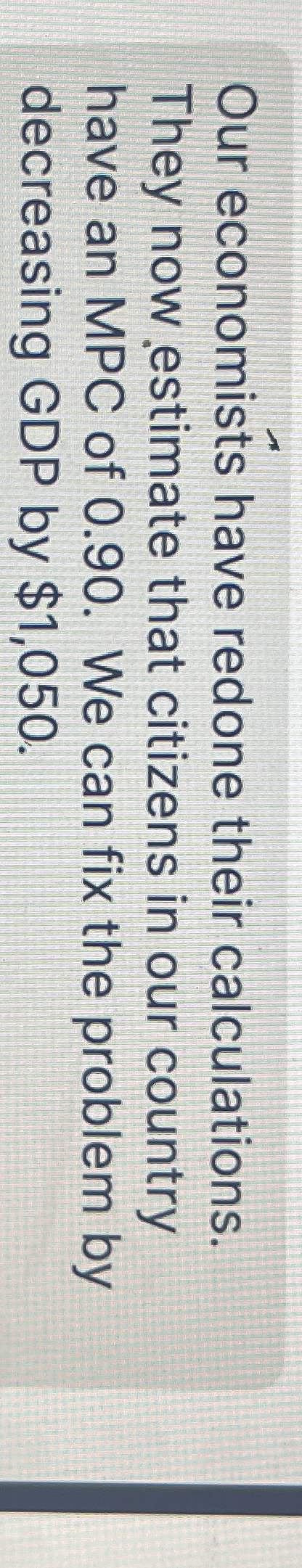 Solved Our economists have redone their calculations. They | Chegg.com
