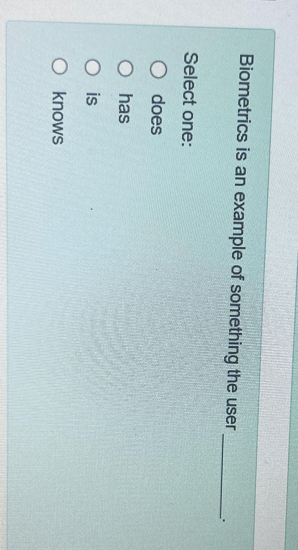 Solved Biometrics is an example of something the userSelect | Chegg.com