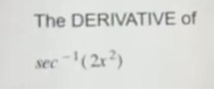 Solved The DERIVATIVE of sec-¹ (2x²) | Chegg.com