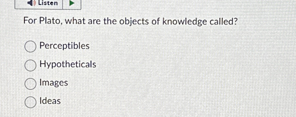 Solved ListenFor Plato, what are the objects of knowledge | Chegg.com