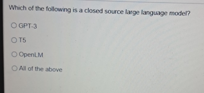 Solved Which of the following is a closed source large | Chegg.com