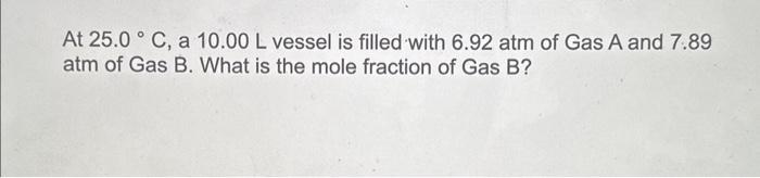 Solved At 25.0∘C, a 10.00 L vessel is filled with 6.92 atm | Chegg.com
