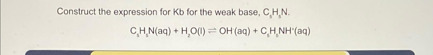 Solved Construct the expression for Kb ﻿for the weak base, | Chegg.com
